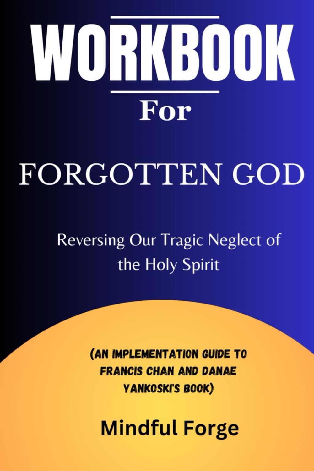WORKBOOK FOR FORGOTTEN GOD: Reversing Our Tragic Neglect of the Holy ...
