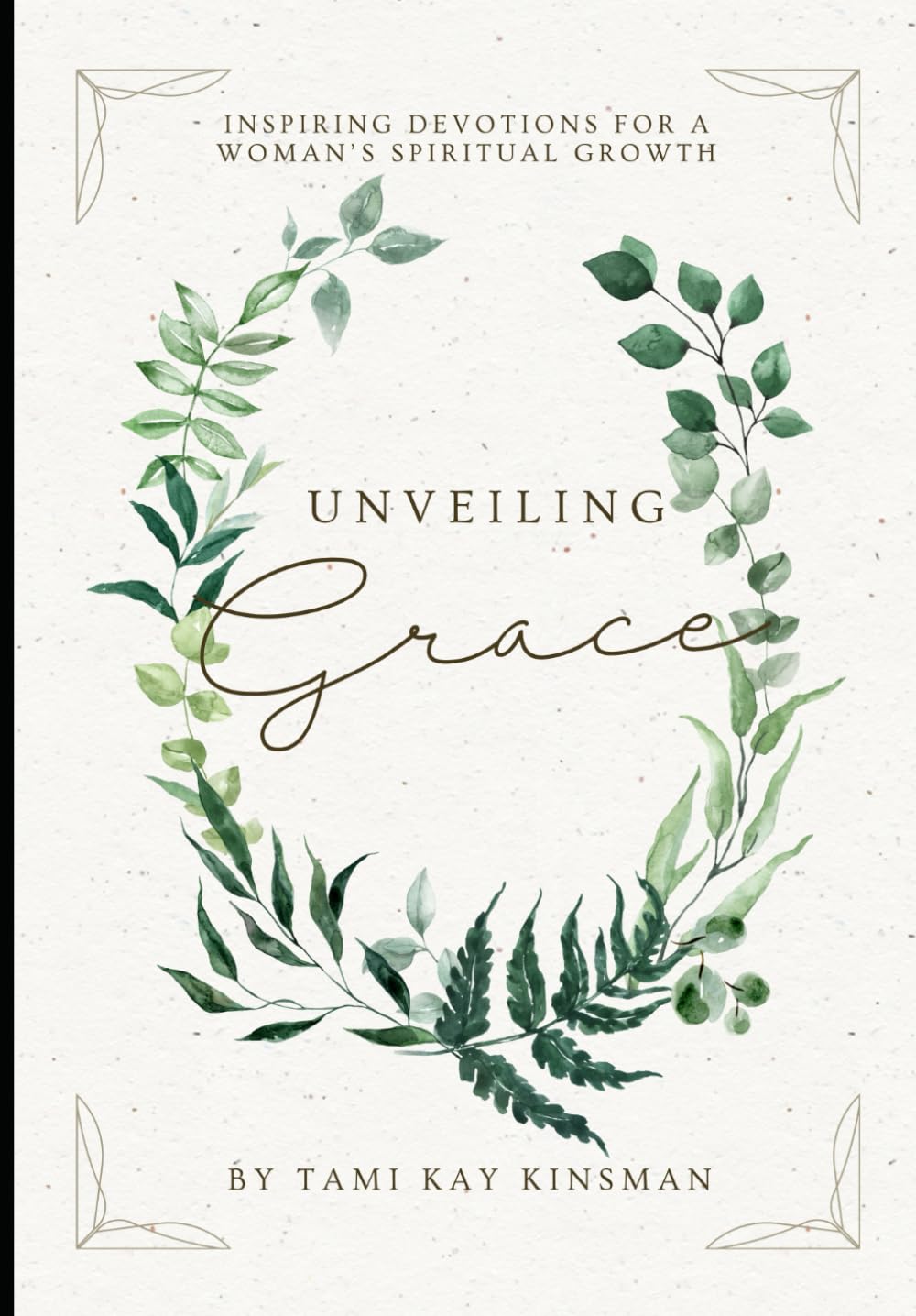 Unveiling Grace: Inspiring Devotions for a Woman's Spiritual Growth: Kinsman, Tami Kay, Boyd ...