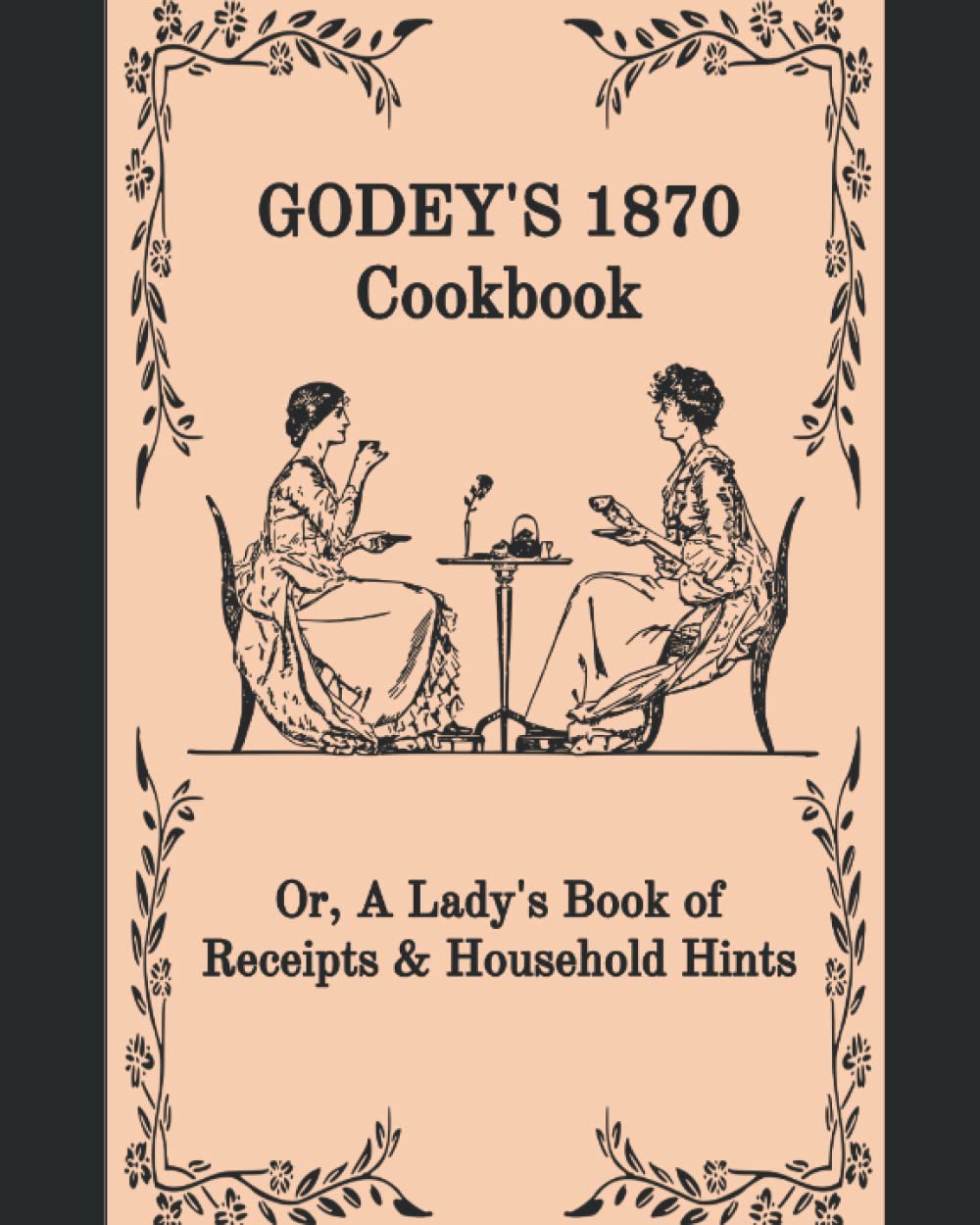 Godey's 1870 Cookbook - Or, A Lady's Book of Receipts and Household ...