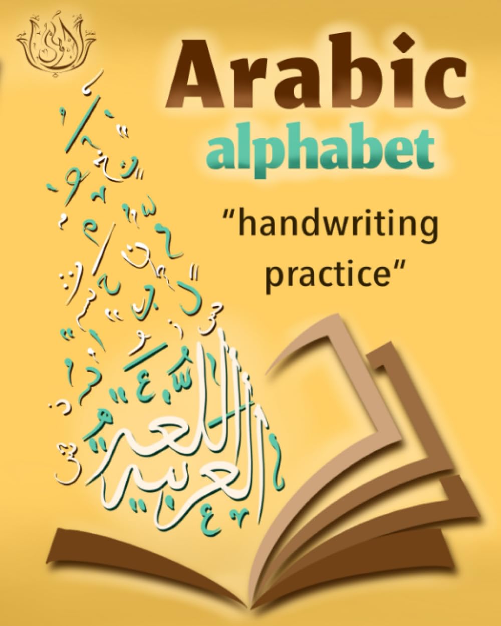 Arabic Alphabet Writing Workbook: Alphabet, Words/Learn to write Arabic with this handwriting ...
