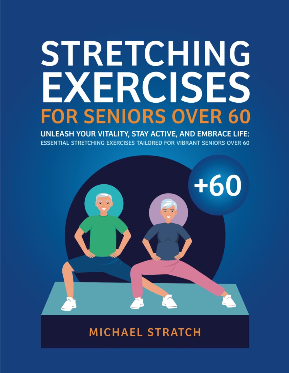 STRETCHING EXERCISES FOR SENIORS OVER 60: Unleash Your Vitality, Stay ...