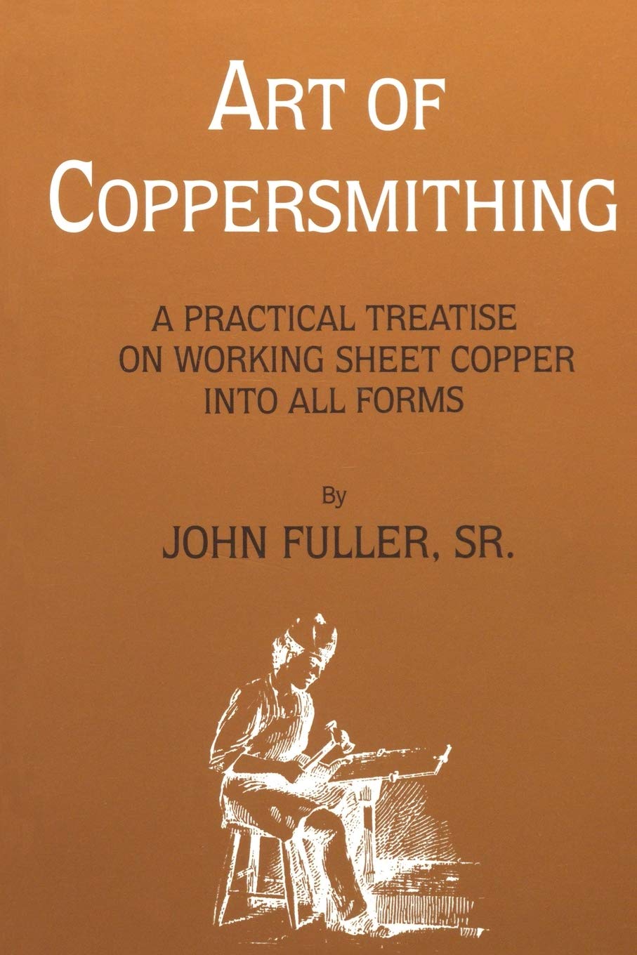 Art of Coppersmithing: A Practical Treatise on Working Sheet Copper ...