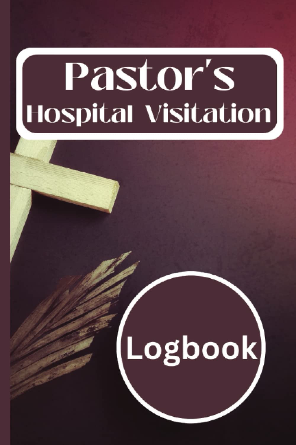 Pastor's Hospital Visitation Logbook: A Logbook To Remember When, Where ...