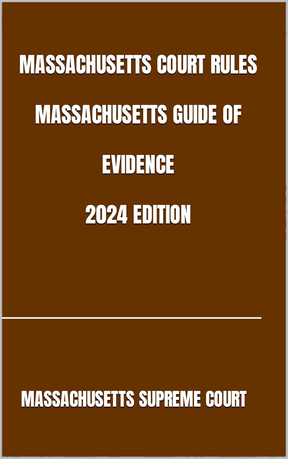 MASSACHUSETTS COURT RULES MASSACHUSETTS GUIDE OF EVIDENCE 2024 EDITION ...