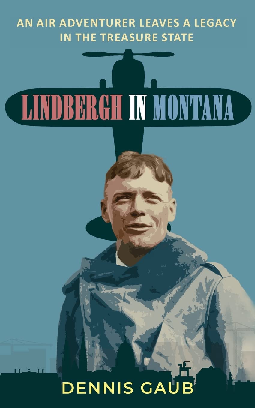 Lindbergh in Montana: An Air Adventurer Leaves a Legacy in the Treasure ...