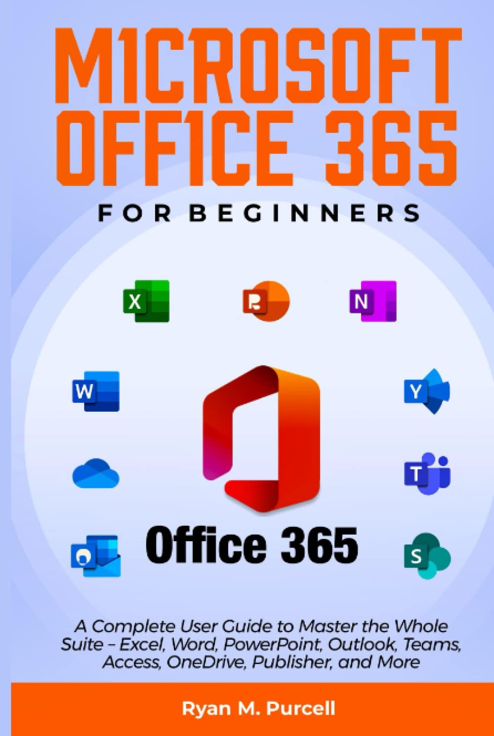 Microsoft Office 365 for Beginners: A Complete User Guide to Master the ...