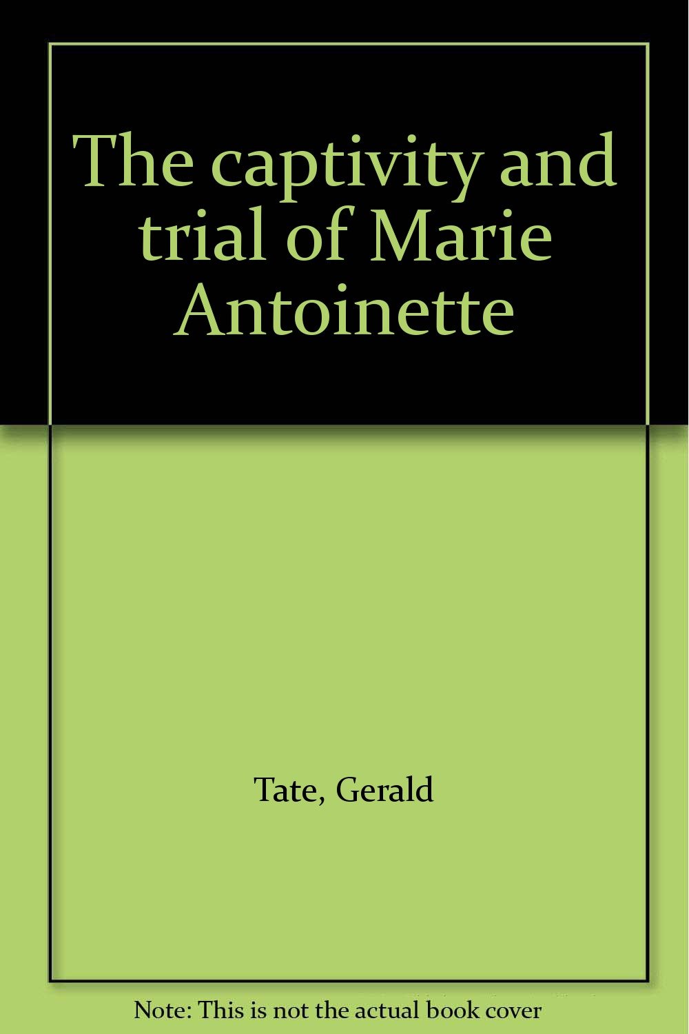 The captivity and trial of Marie Antoinette: Gerald Tate: Amazon.com: Books