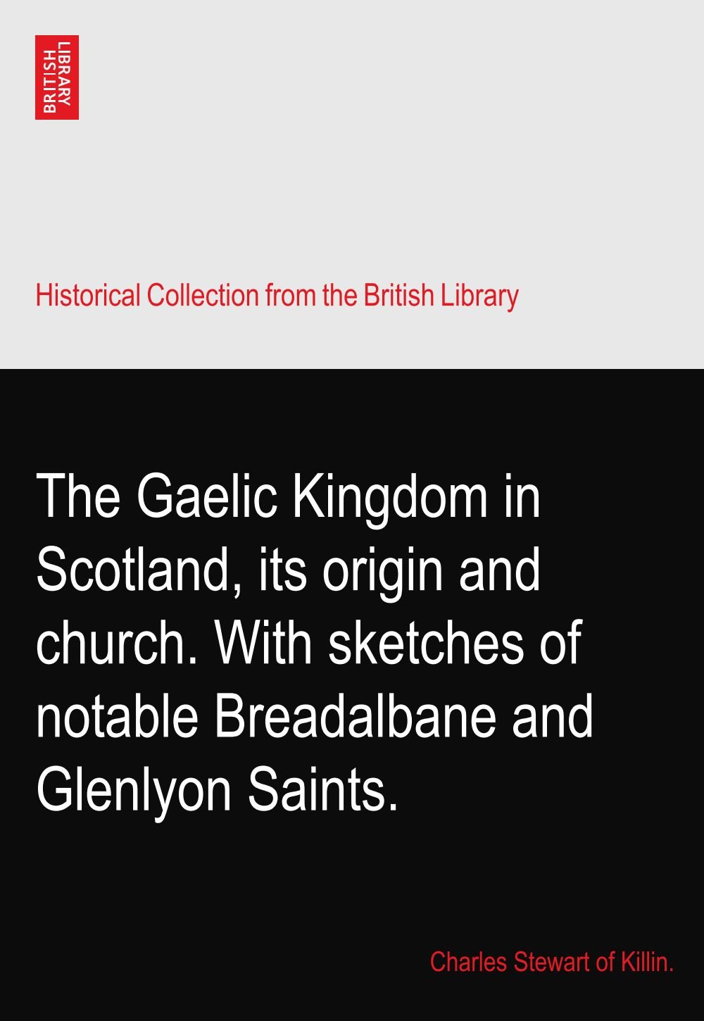 The Gaelic Kingdom in Scotland, its origin and church. With sketches of ...