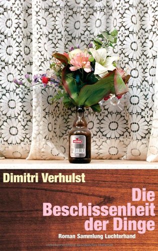 Die Beschissenheit der Dinge: Roman : Dimitri Verhulst, Rainer Kersten ...