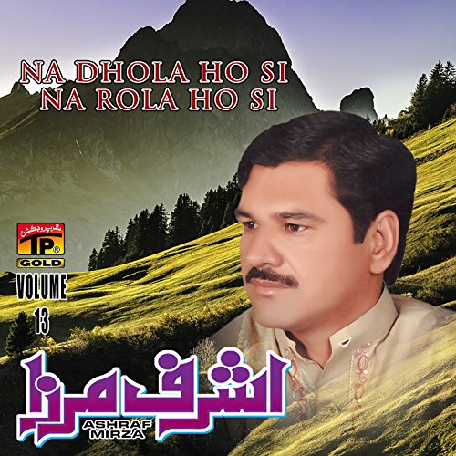 Play Na Dhola Ho Si Na Rola Ho Si, Vol. 13 by Ashraf Mirza on Amazon Music