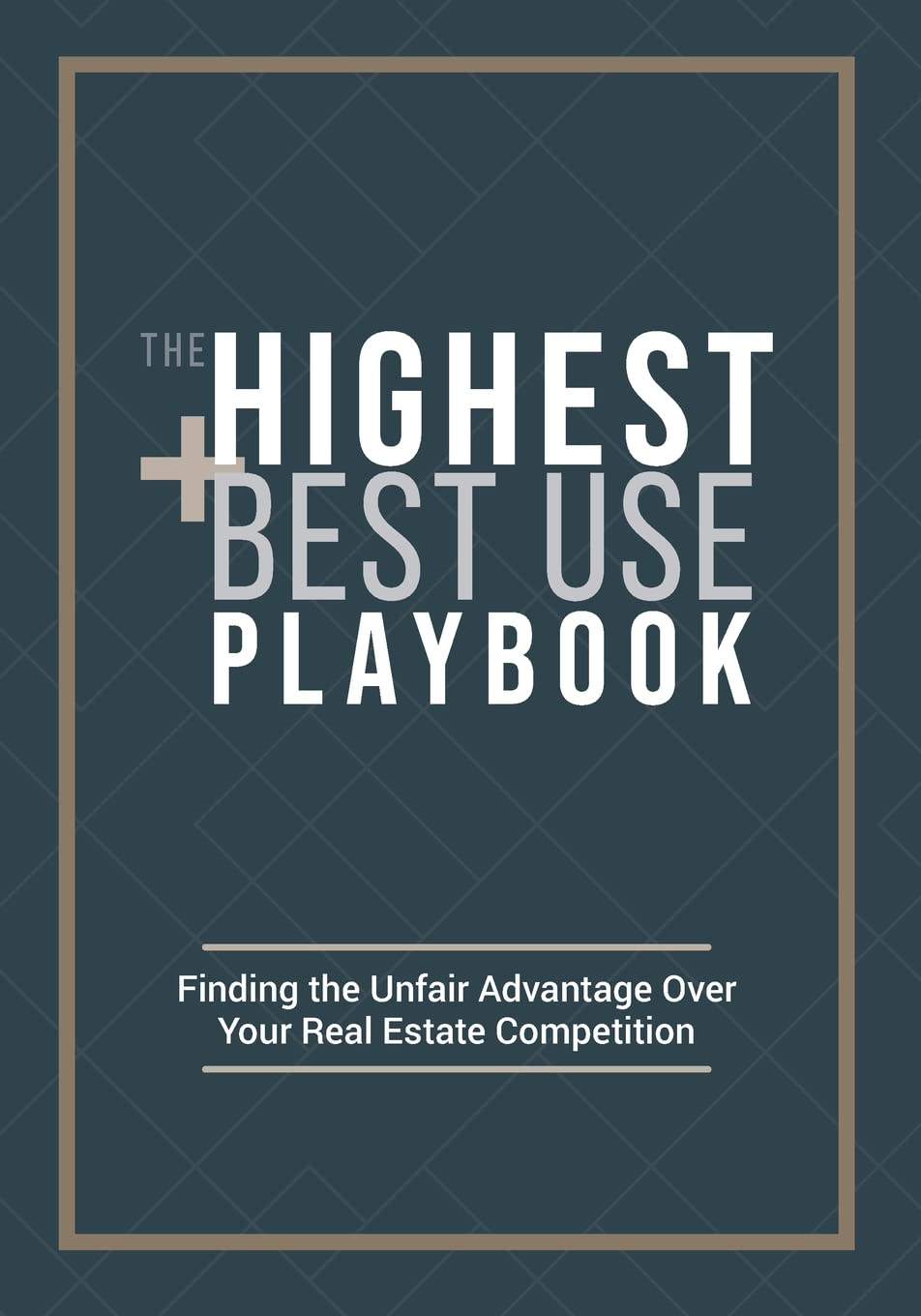 The Highest and Best Use Playbook: Finding the Unfair Advantage Over ...