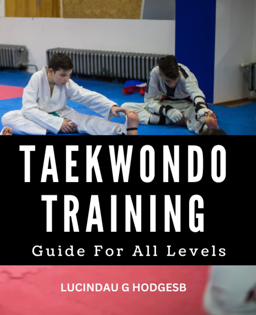 Taekwondo Training Guide For All Levels: A Complete Manual For Learning ...