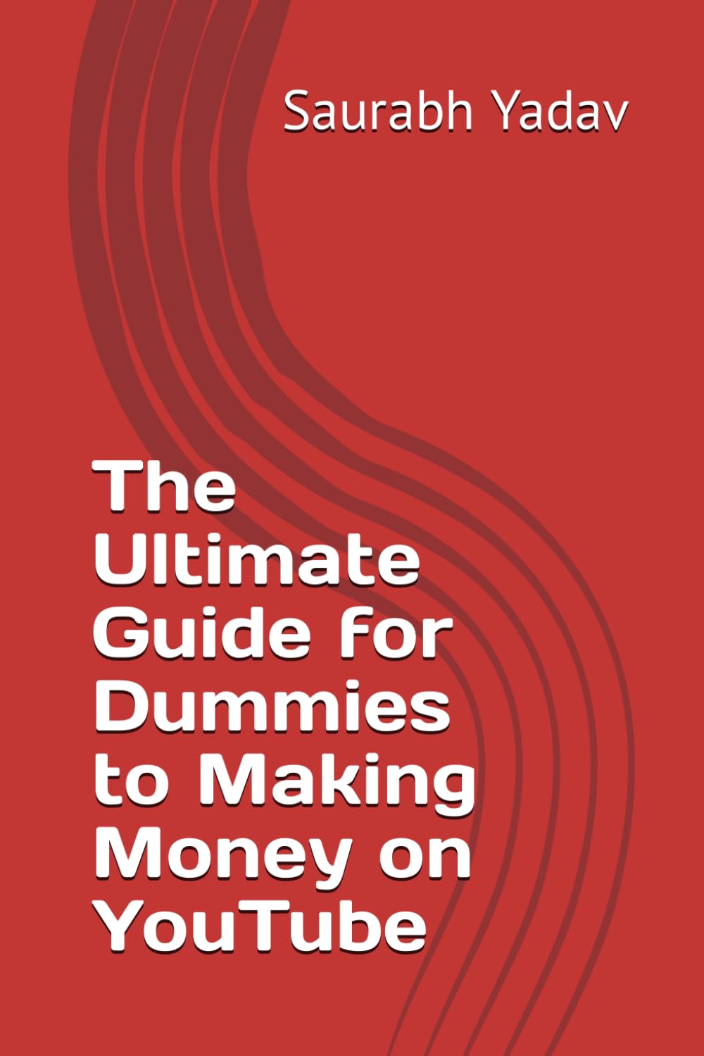 The Ultimate Guide for Dummies to Making Money on YouTube: Yadav ...