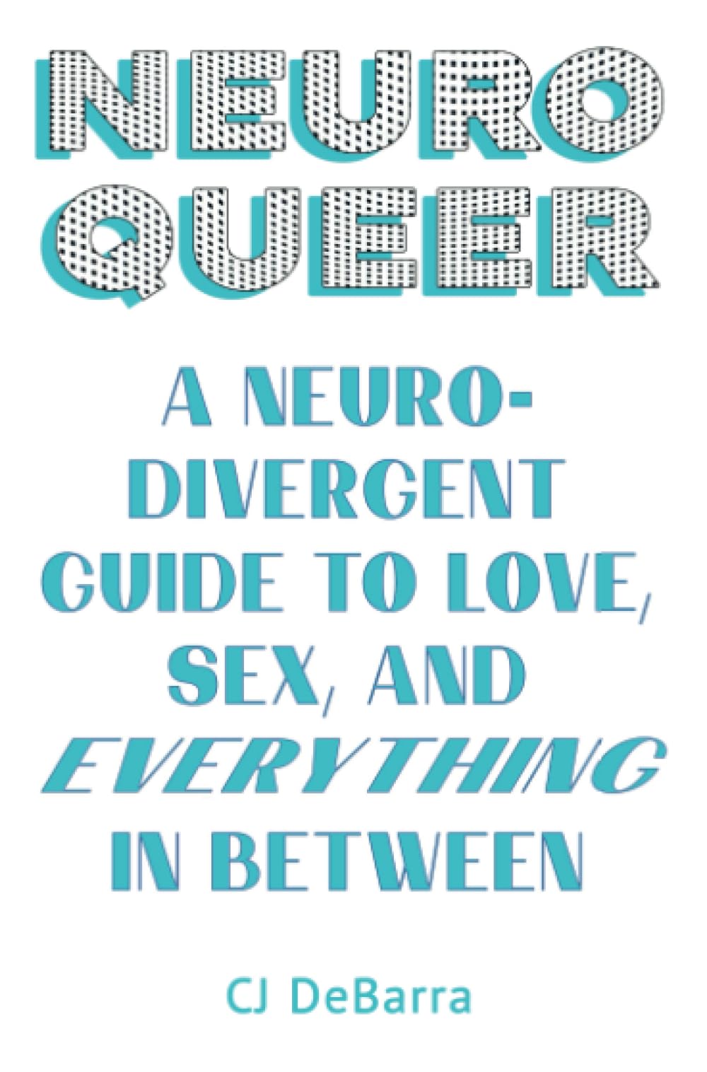NeuroQueer: A Neurodivergent Guide to Love, Sex, and Everything in ...