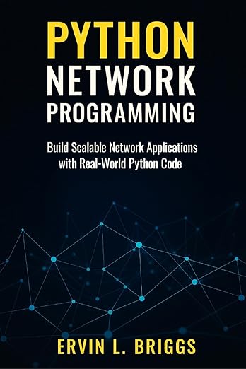 PYTHON NETWORK PROGRAMMING : Build Scalable Network Applications with Real-World Python Code ...