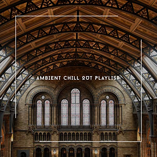 Play Ambient Chill Out Playlist - 32 Relaxation Hits by Relaxing Chill ...