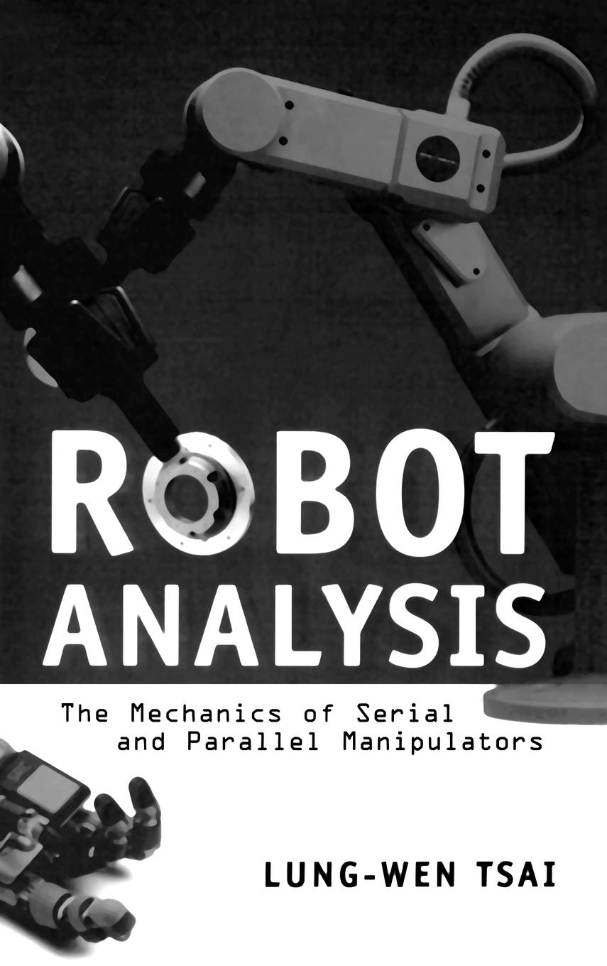 Robot Analysis: The Mechanics of Serial and Parallel Manipulators: Tsai ...
