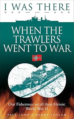 I Was There: When the Trawlers Went to War eBook : Ludlam, Harry, Lund ...