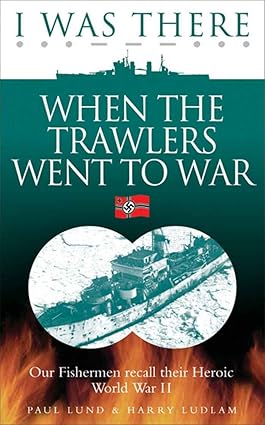 I Was There: When the Trawlers Went to War eBook : Ludlam, Harry, Lund ...