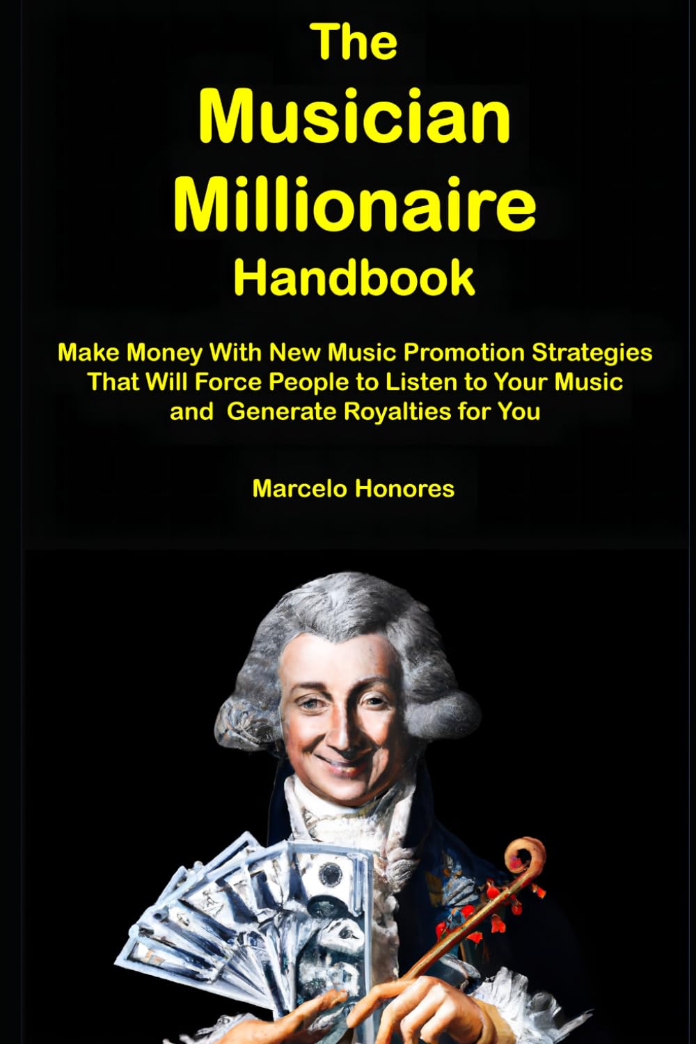 The Musician Millionaire Handbook: Make Money with New Music Promotion ...