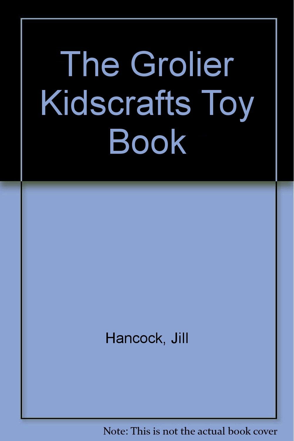 The Grolier Kidscrafts Toy Book: Hancock, Jill, Hancock, David, Grolier ...