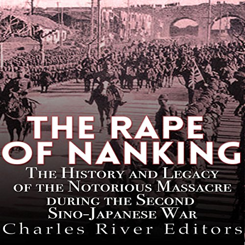 The Rape of Nanking: The History and Legacy of the Notorious Massacre ...