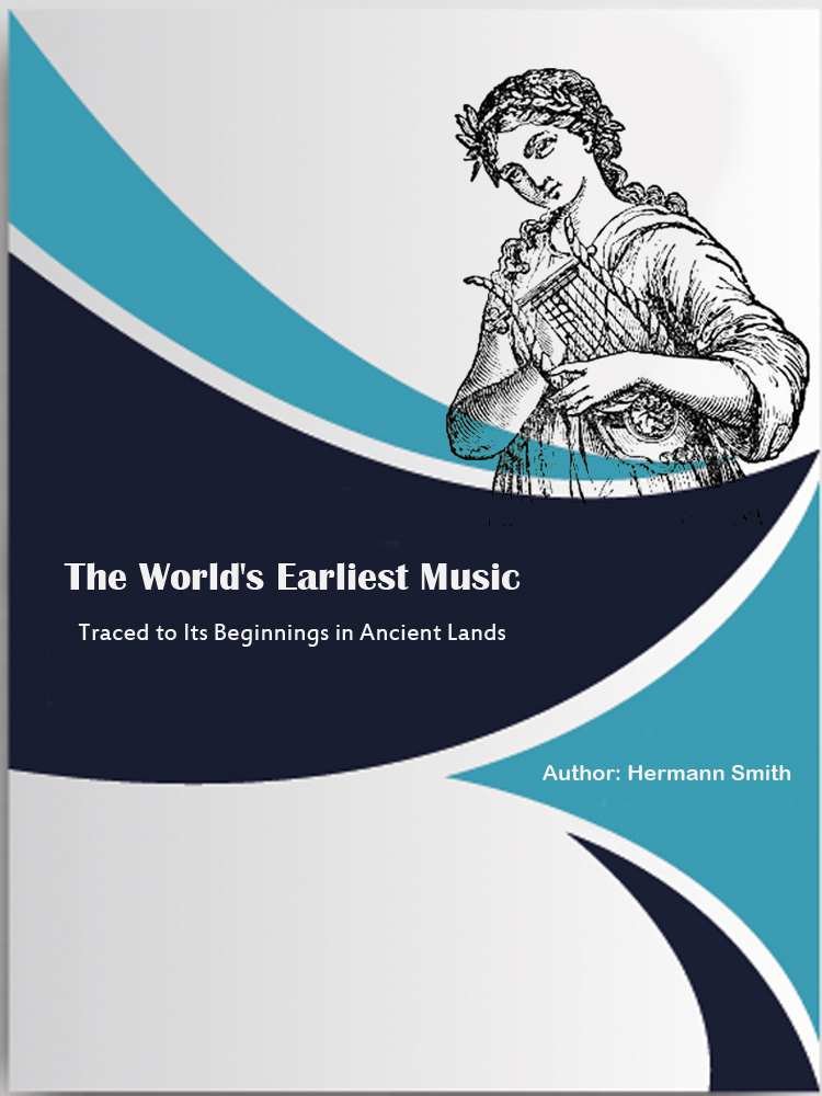 The World's Earliest Music : Traced to Its Beginnings in Ancient Lands ...
