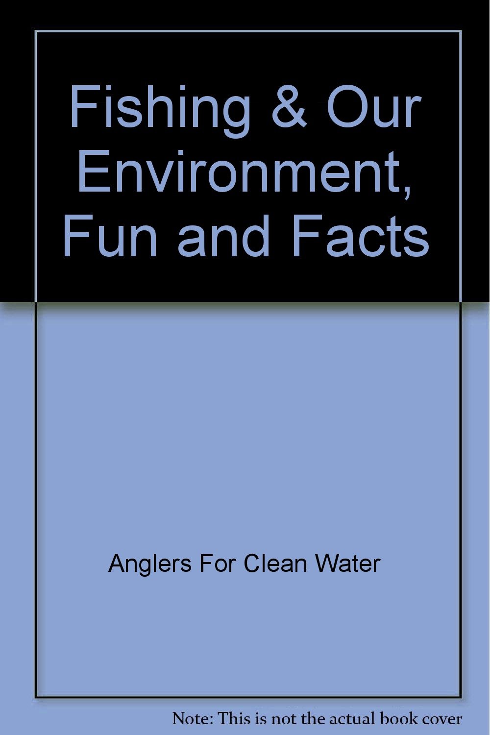 Fishing & Our Environment, Fun and Facts: Anglers for Clean Water ...