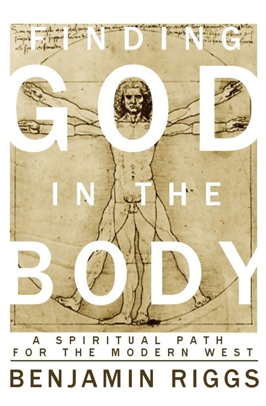 Finding God in the Body: A Spiritual Path for the Modern West: Riggs ...