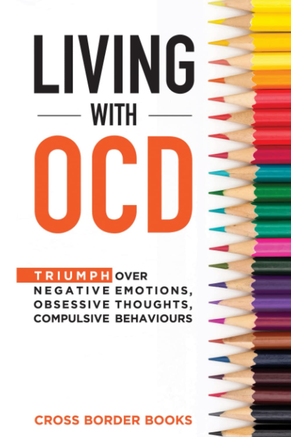 LIVING WITH OCD: Triumph over Negative Emotions, Obsessive Thoughts ...