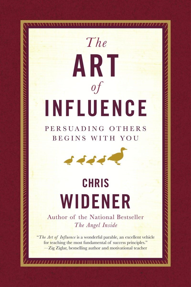 The Art of Influence: Persuading Others Begins With You: Widener, Chris ...