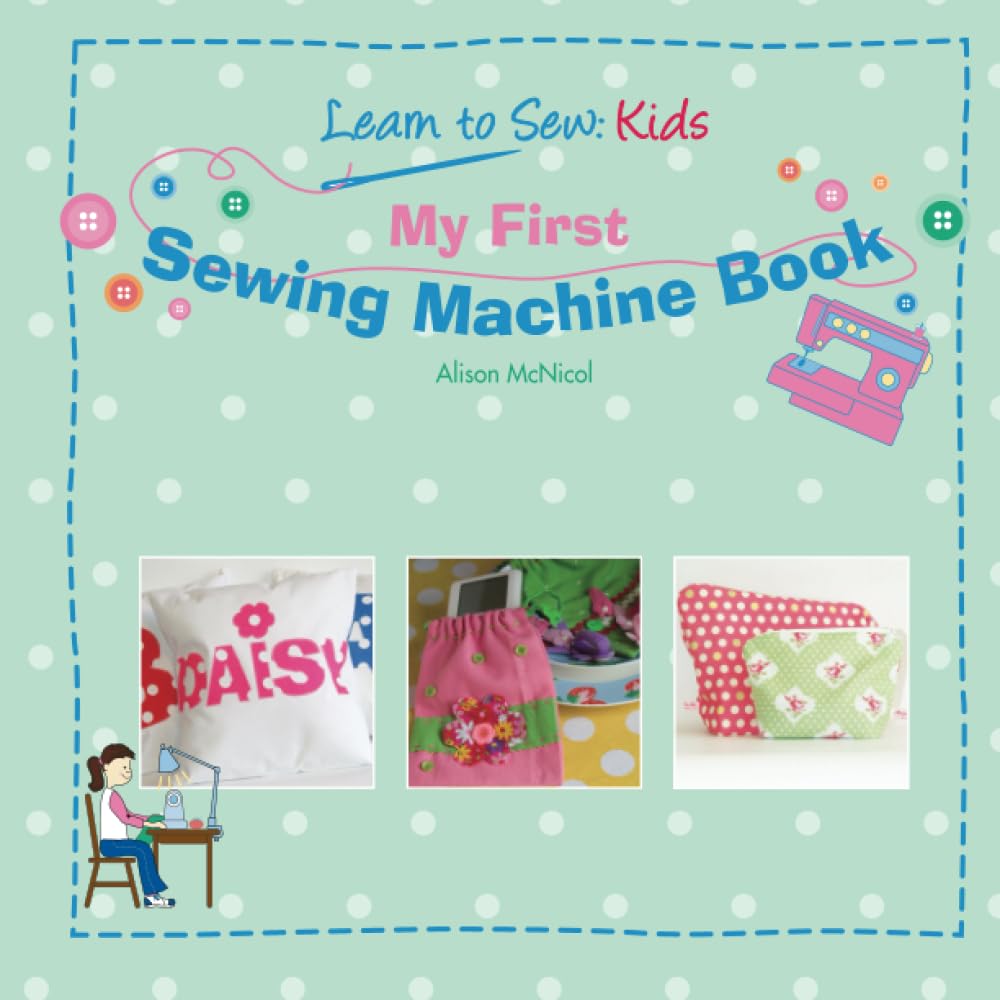My First Sewing Machine Book: Learn To Sew: Kids : McNicol, Alison ...