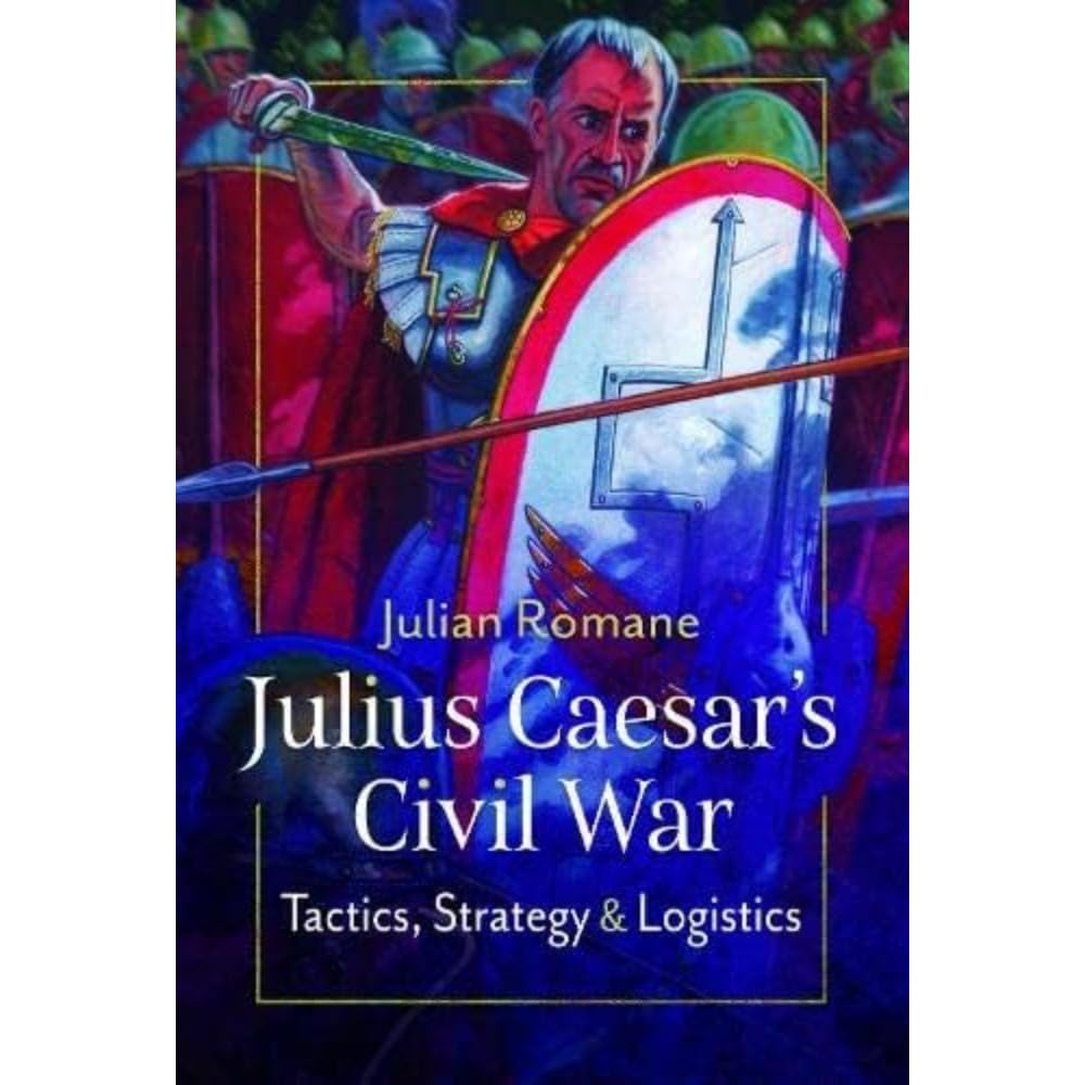 Julius Caesar's Civil War: Tactics, Strategies and Logistics : Romane ...