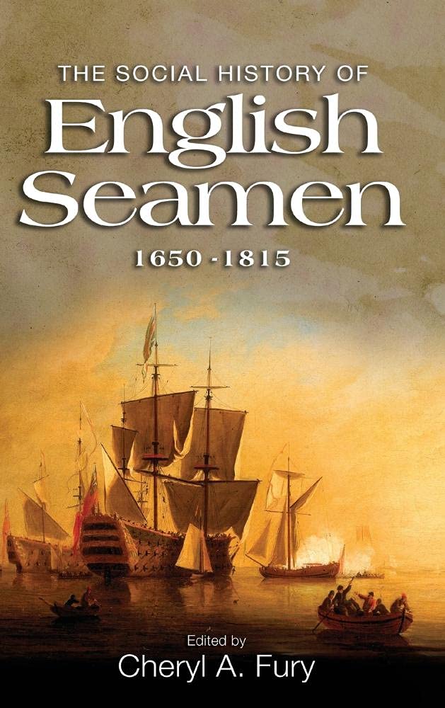 The Social History of English Seamen, 1650-1815: Cheryl Fury, Cheryl ...