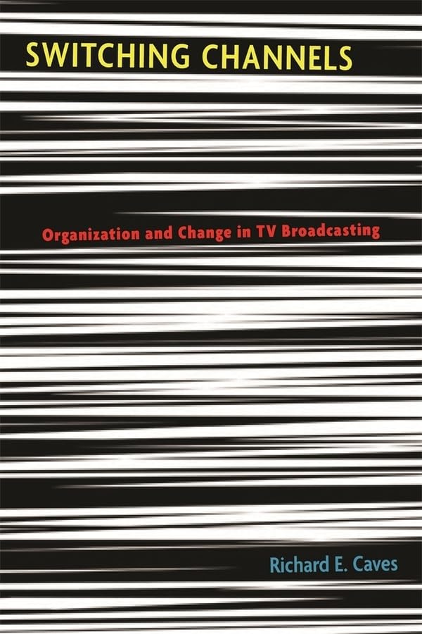 Switching Channels: Organization and Change in TV Broadcasting: Caves ...