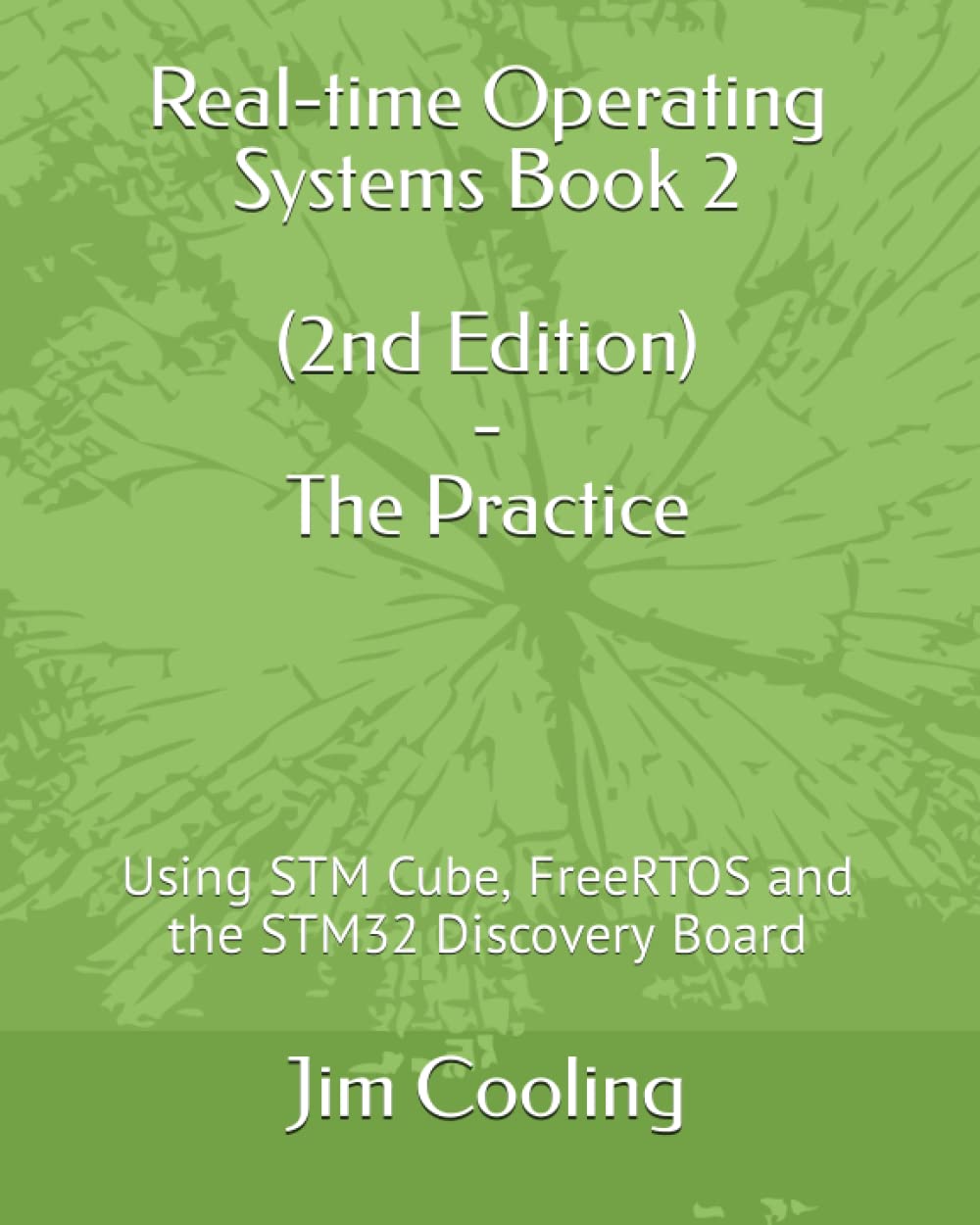 Real-time Operating Systems Book 2 - The Practice: Using STM Cube ...
