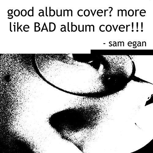 Amazon.com: Good Album Cover? More Like BAD Album Cover!!! : Sam Egan ...