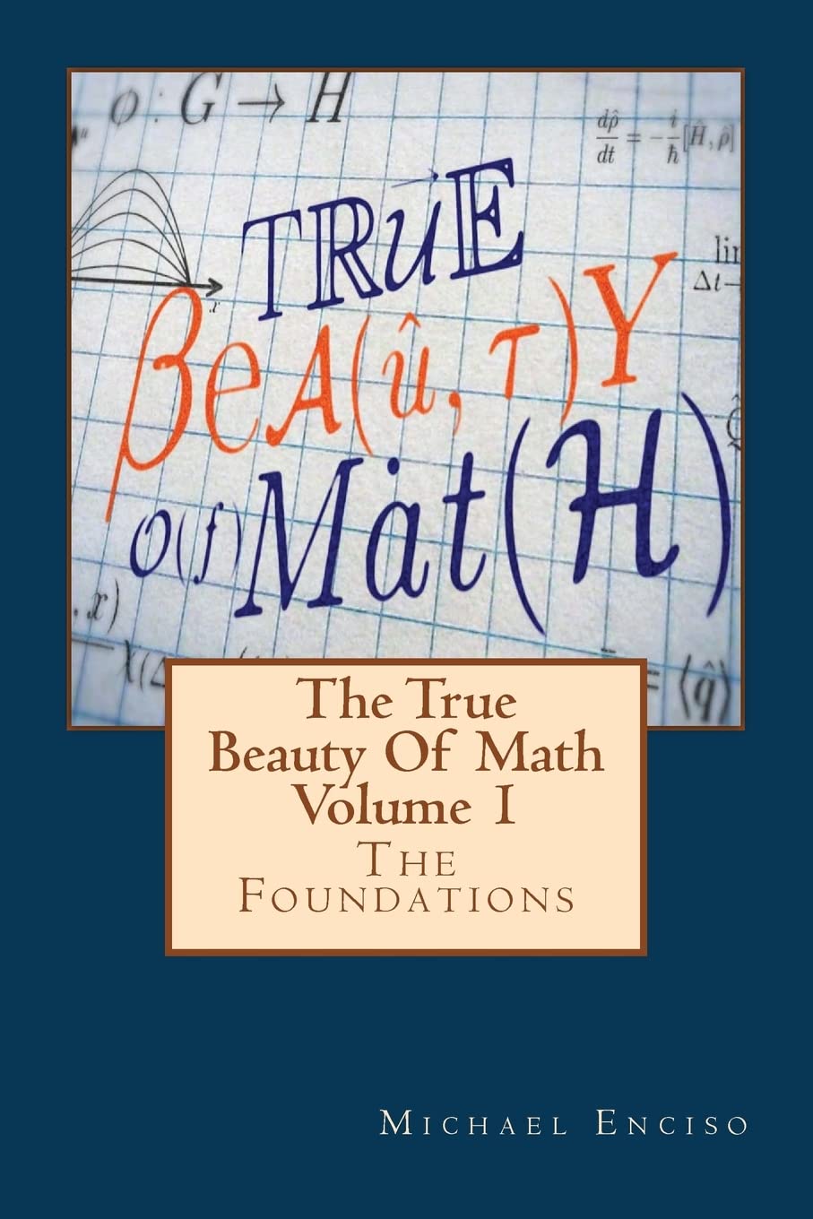 The True Beauty Of Math: Volume 1, The Foundations: Enciso, Michael ...