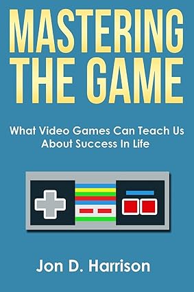 Mastering The Game: What Video Games Can Teach Us About Success In Life ...