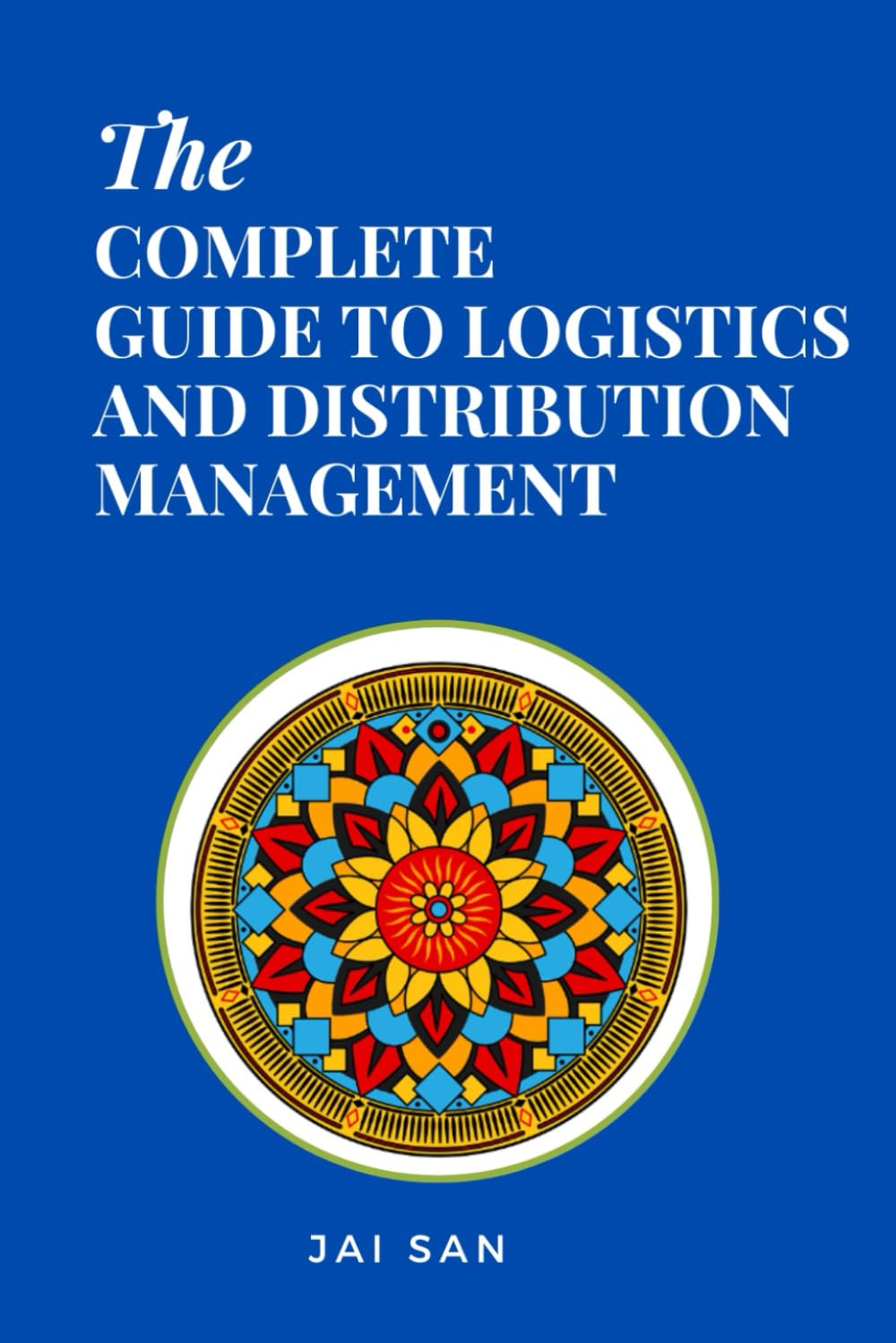 The Complete Guide to Logistics and Distribution Management: Master ...