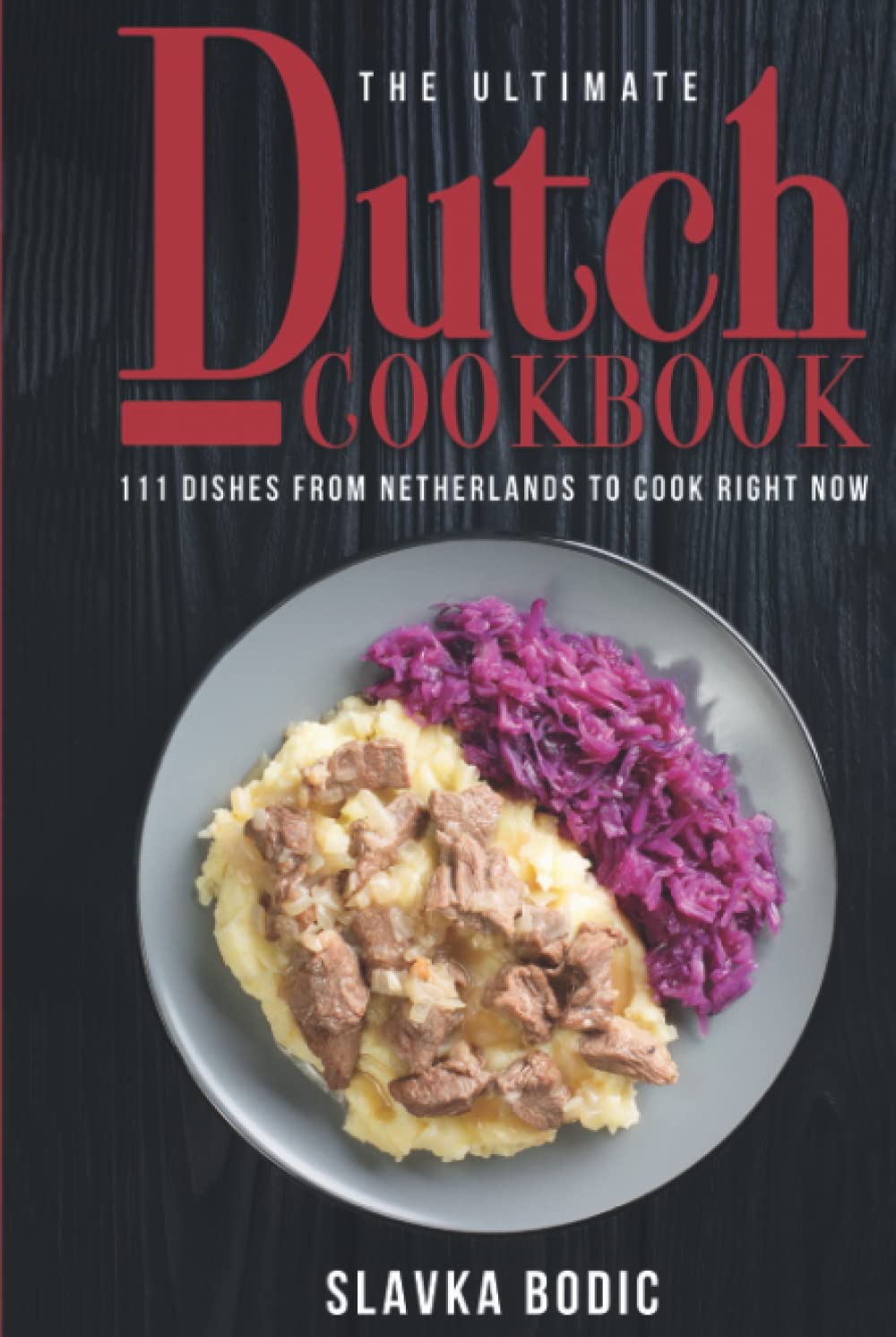 The Ultimate Dutch Cookbook: 111 Dishes From Netherlands To Cook Right ...