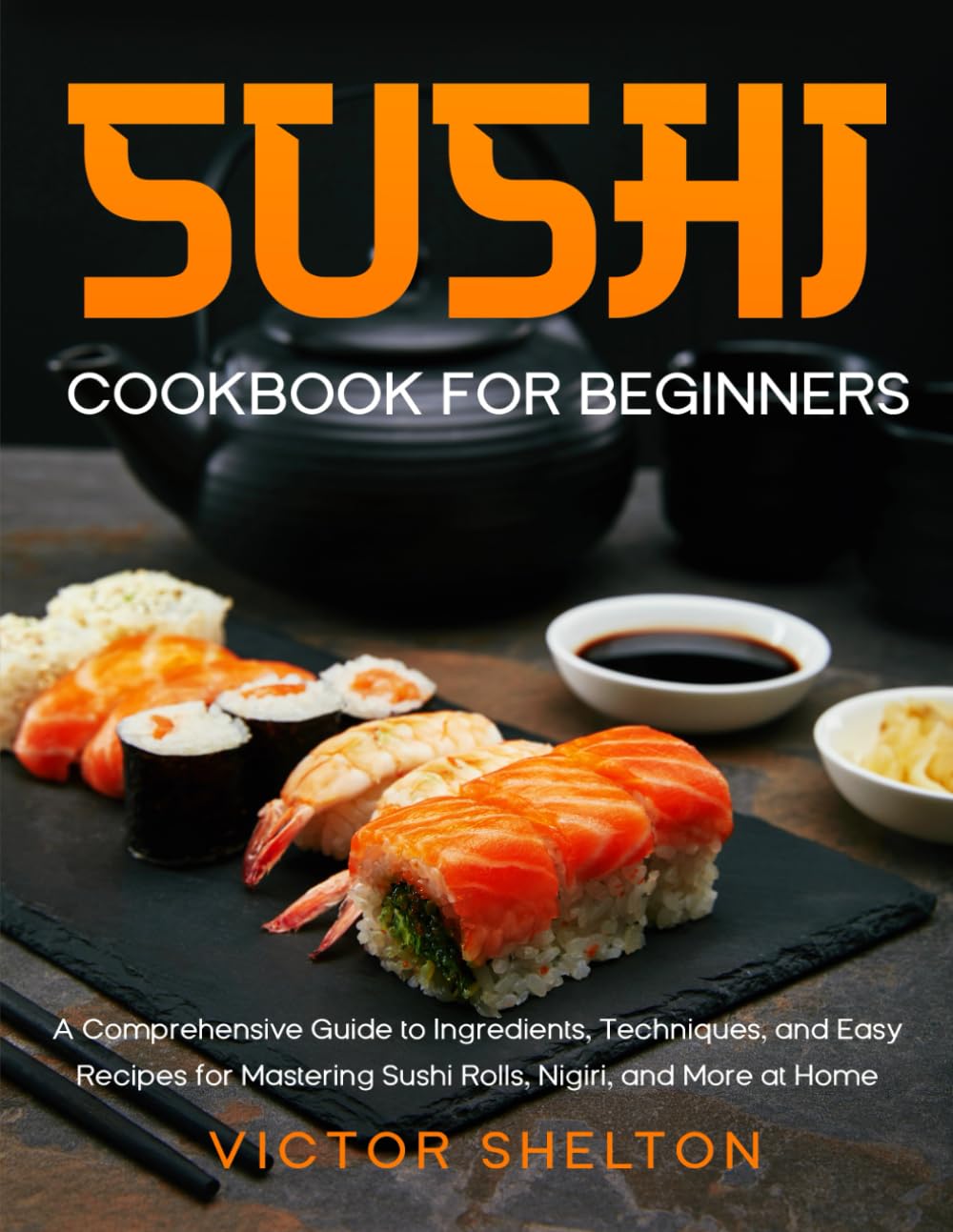 Sushi Cookbook for Beginners: A Comprehensive Guide to Ingredients ...