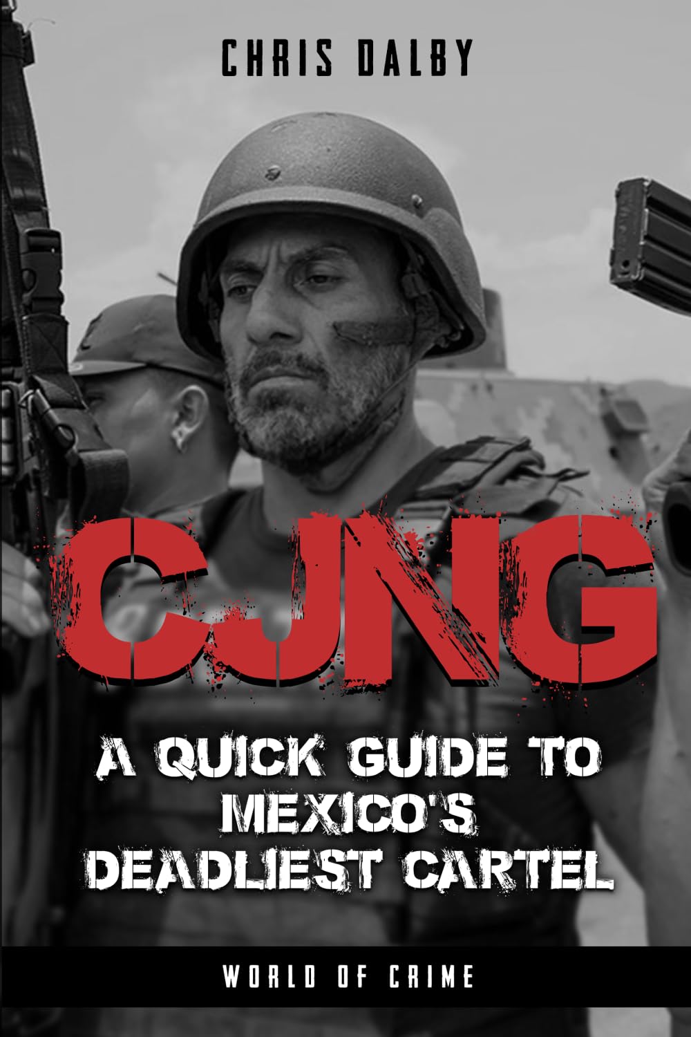 CJNG: A Quick Guide to Mexico's Deadliest Cartel (World of Crime Guides ...