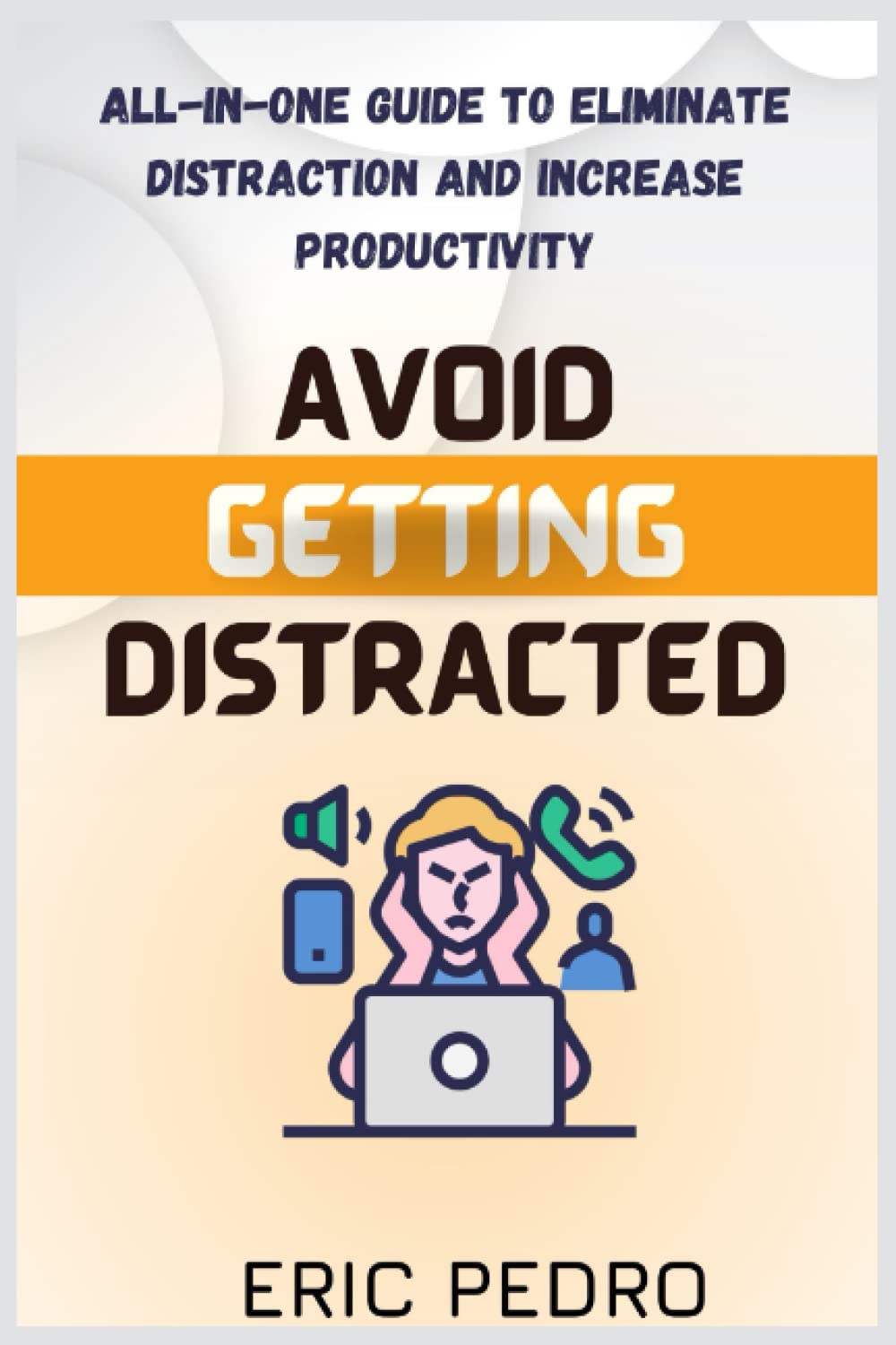 AVOID GETTING DISTRACTED: ALL-IN-ONE GUIDE TO ELIMINATE DISTRACTION AND ...