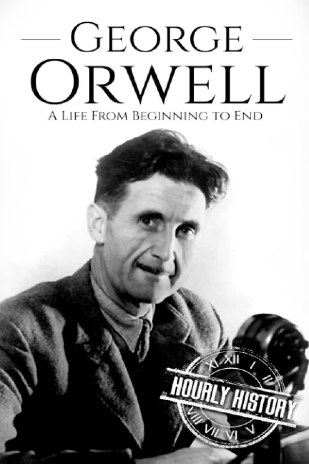 George Orwell: A Life from Beginning to End (Biographies of British ...