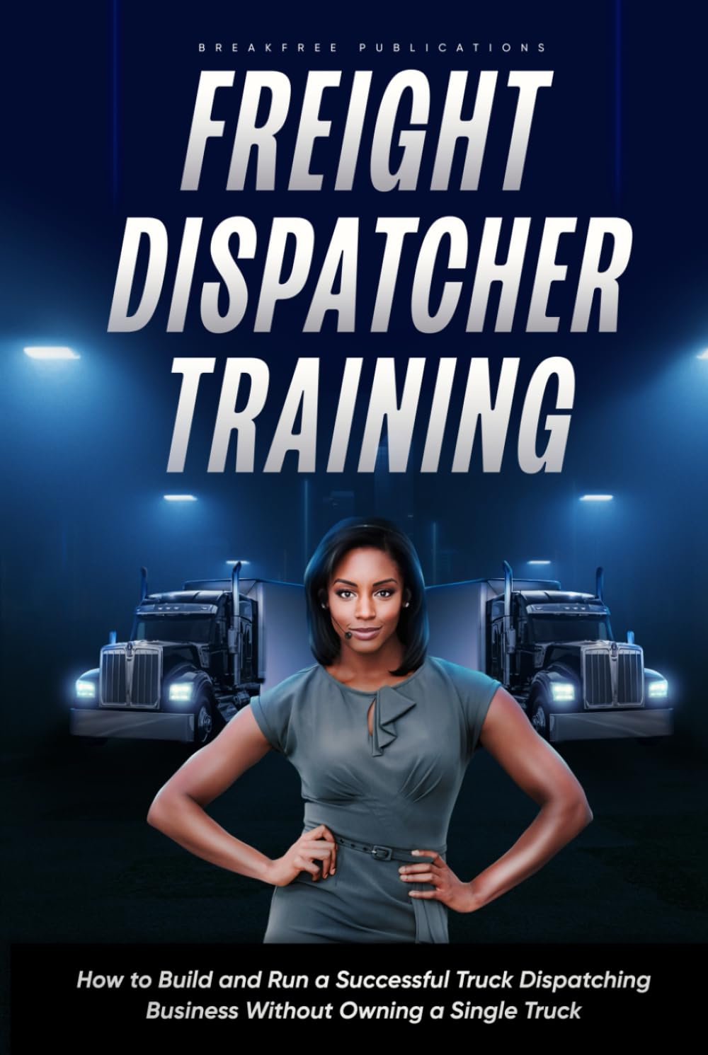 Freight Dispatcher Training: How to Build and Run a Successful Truck Dispatching Business ...