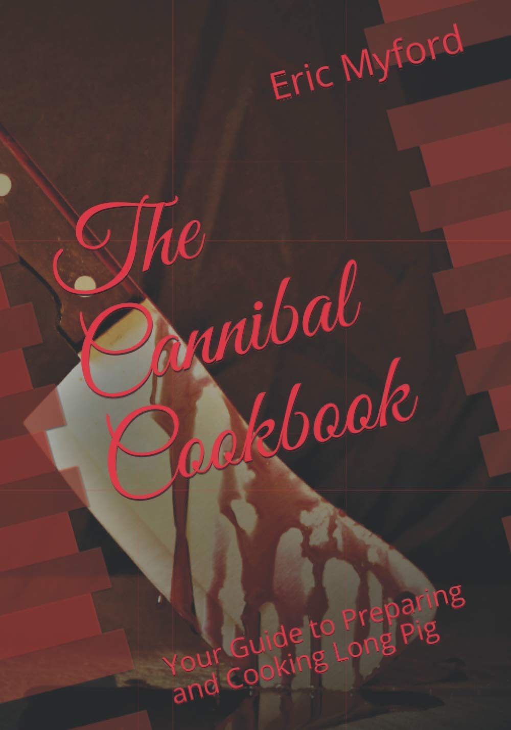 The Cannibal Cookbook: Your Guide to Preparing and Cooking Long Pig ...