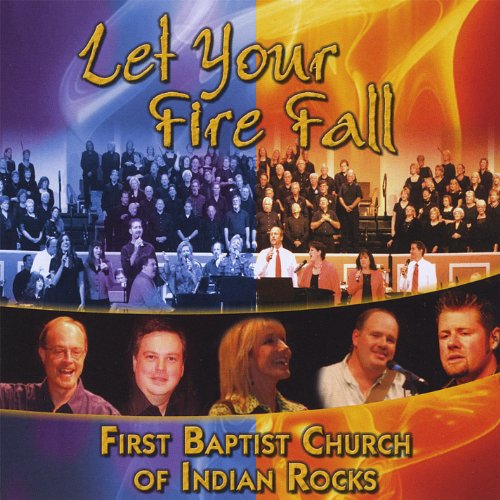 Amazon.com: Let Your Fire Fall : First Baptist Church of Indian Rocks ...