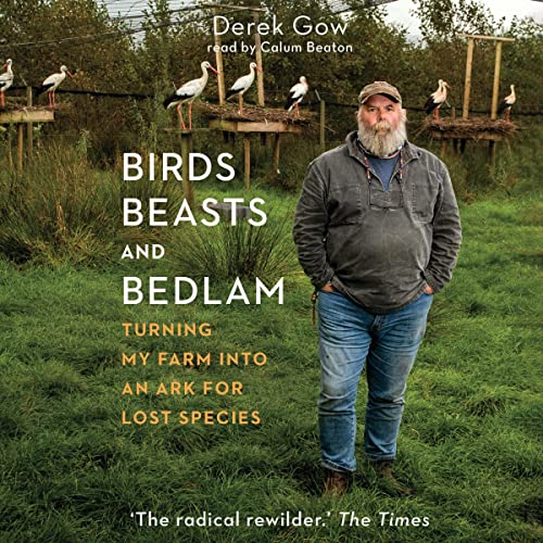 Birds, Beasts, and Bedlam: Turning My Farm into an Ark for Lost Species ...