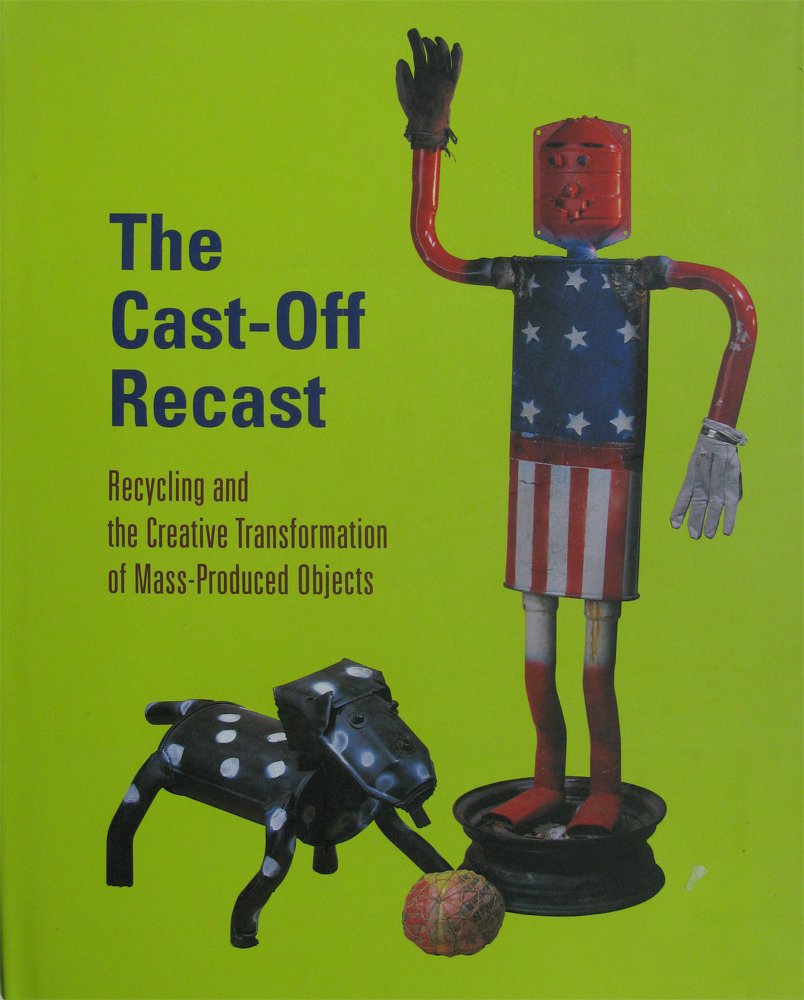 The Cast-Off Recast: Recycling and the Creative Transformation of Mass ...
